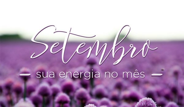 Saiba como está a sua energia para o mês de Setembro - Aparecida Liberato